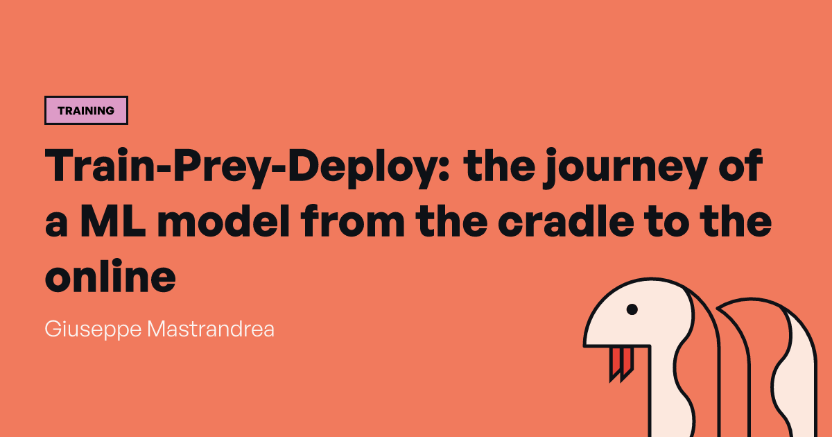 Train-Prey-Deploy: the journey of a ML model from the cradle to the ...